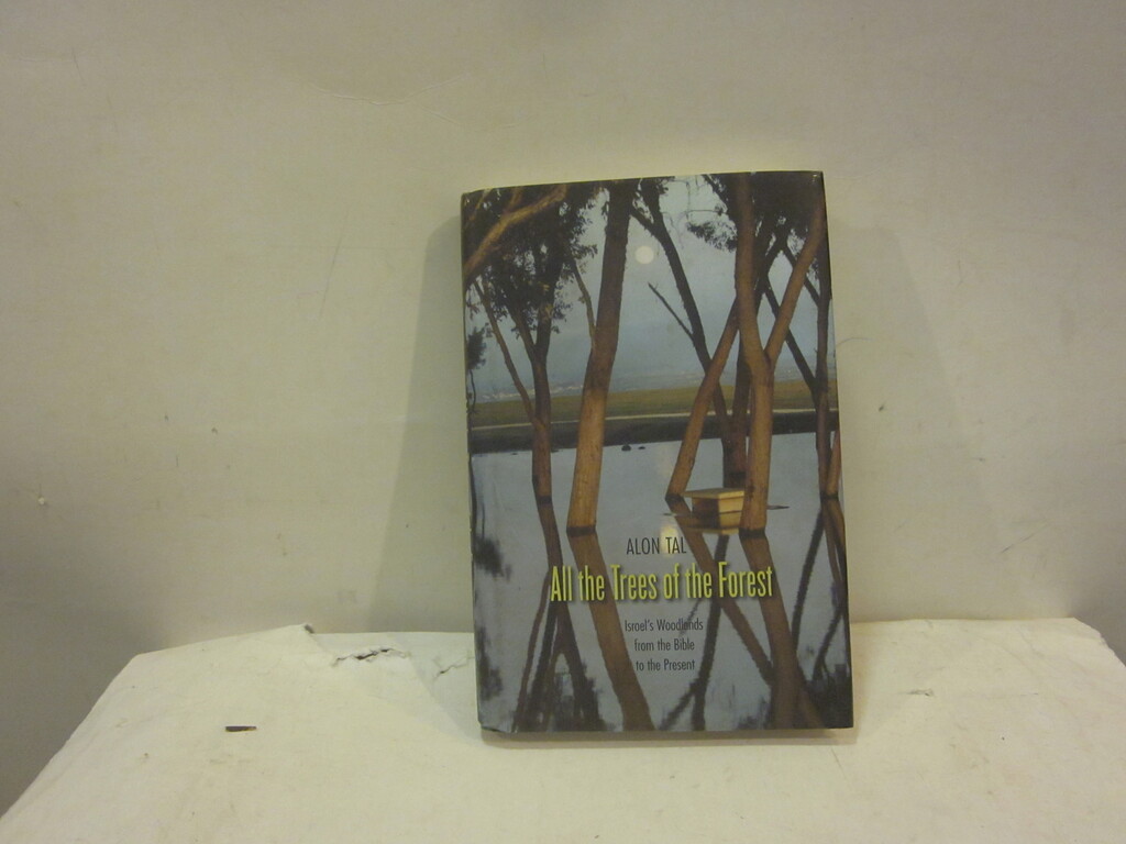All the Trees of the Forest: Israel`s Woodlands from the Bible to the ...