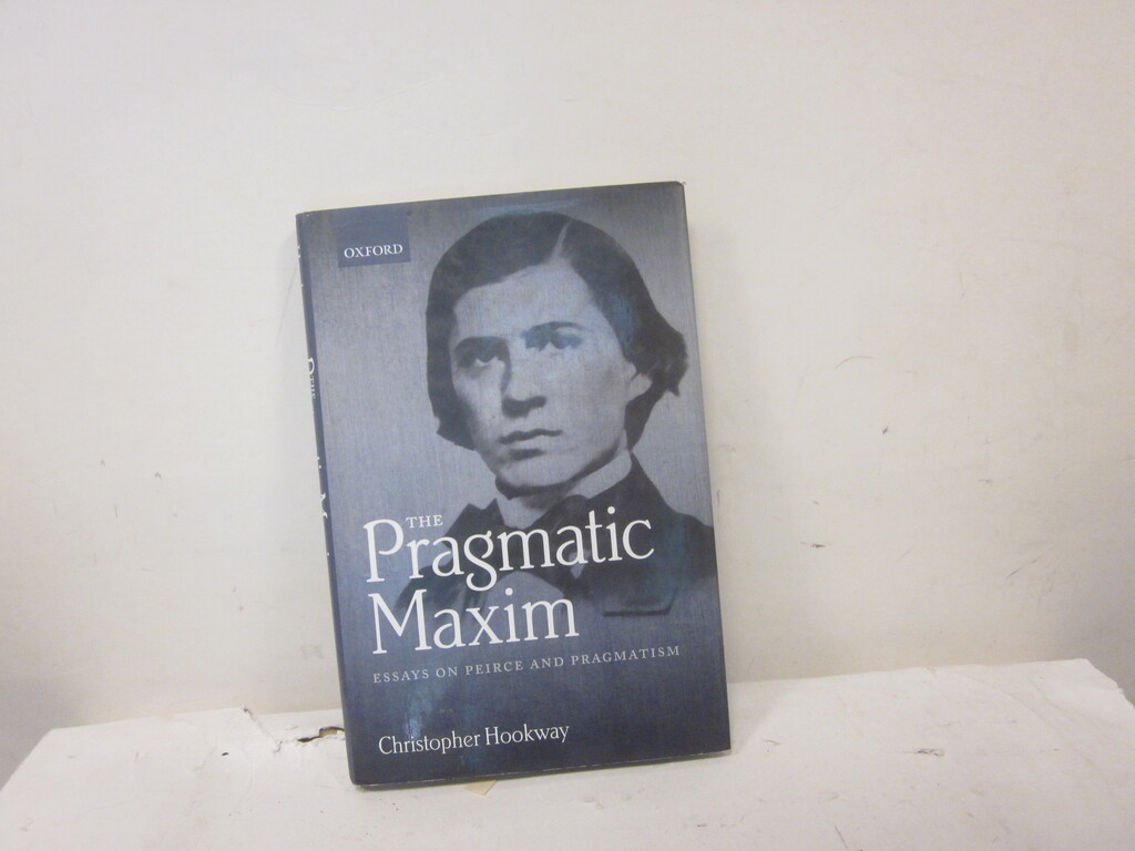The Pragmatic Maxim: Essays on Peirce and Pragmatism / Hookway ...